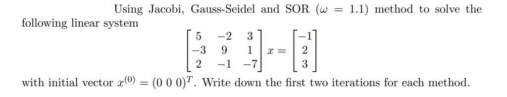 Using Jacobi, Gauss-Seidel and SOR (ω = 1.1) method to solve the following linear system x ...