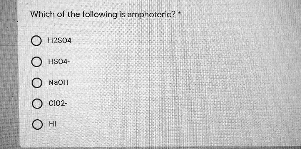 SOLVED: Which of the following is amphoteric? H2SO4 HSO4- NaOH ClO- HI