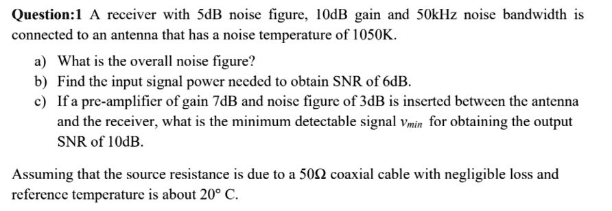 question1 a receiver with 5db noise figure 10db gain and 50khz noise ...