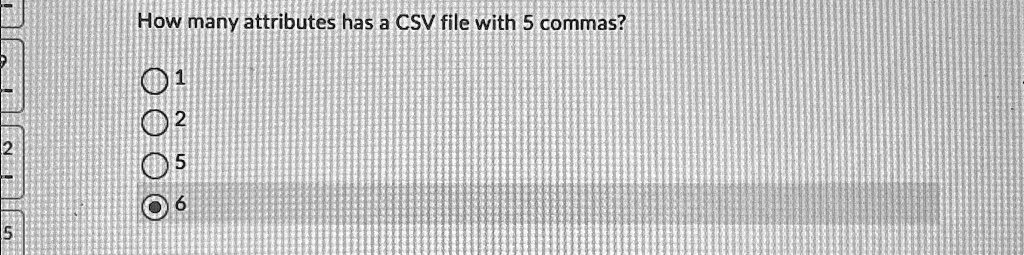 SOLVED: How many attributes has a CSV file with 5 commas? 1 2 5 6 How ... SOLVED: How many attributes has a CSV file with 5 commas? 1 2 5 6 How ...