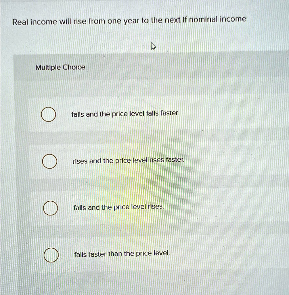 SOLVED: Real income will rise from one year to the next if nominal ...