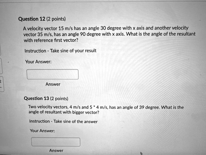 SOLVED: Question 12 (2 points) A velocity vector 15 m/s has an angle 30 degree with xaxis and ...
