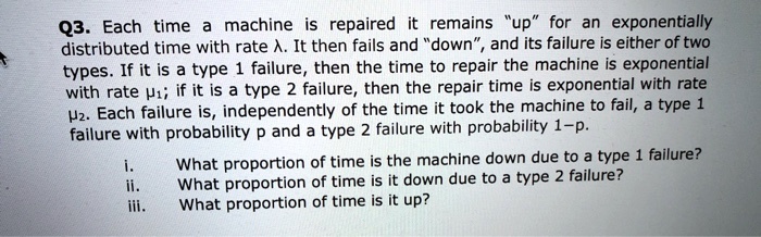 SOLVED: Q3. Each time machine is repaired remains "up" for ...