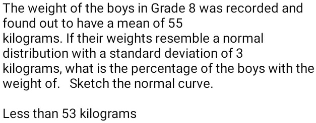 SOLVED: The weight of the boys in Grade 8 was recorded and found out to ...