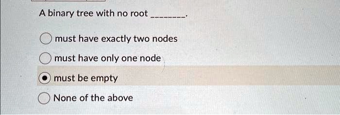 SOLVED: A binary tree with no root must have exactly two nodes must ...