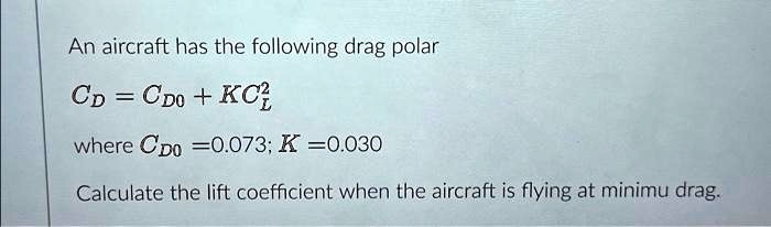 An aircraft has the following drag polar: CD = CDO + KC where CDO = 0. ...
