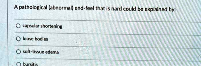 SOLVED: A pathological (abnormal) end-feel that is hard could be ...