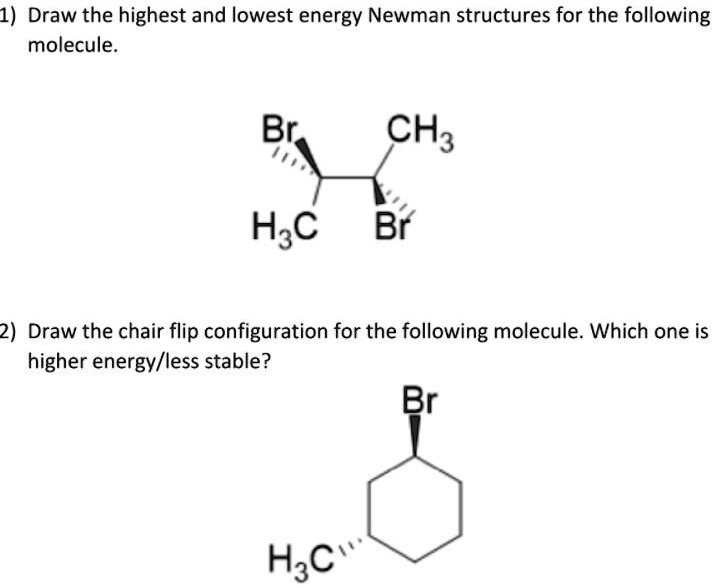 1) Draw the highest and lowest energy Newman structures for the following molecule. Br CH3 H3C ...