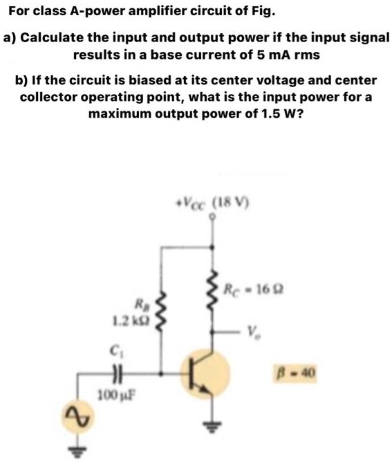 For class A-power amplifier circuit of Fig. a) Calculate the input and output power if the input ...
