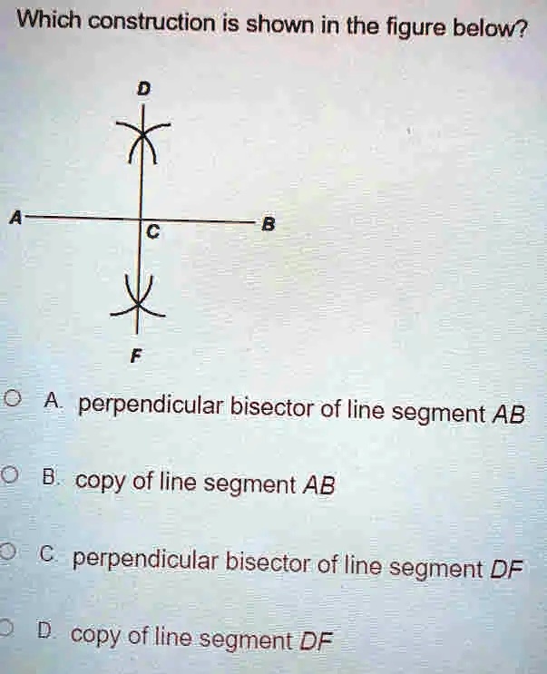 which construction is shown in the figure below 0 perpendicular bisector of line segment ab b ...