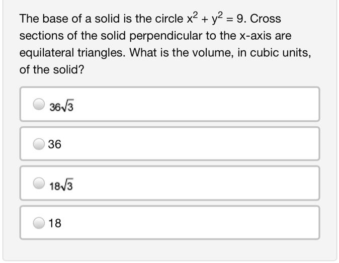 SOLVED: The base of a solid is the circle x2 + y2 = 9. Cross sections of the solid perpendicular ...