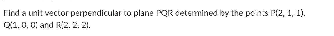 SOLVED: Find a unit vector perpendicular to plane PQR determined by the ...