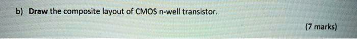 SOLVED: Draw the composite layout of CMOS n-well transistor. (7 marks)