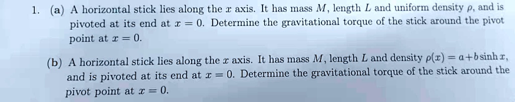 SOLVED: (a) A horizontal stick lies along the x-axis. It has mass M ...