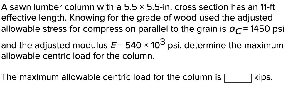 SOLVED: A sawn lumber column with a 5.5 Ã— 5.5-in. cross section has an 11-ft effective length ...