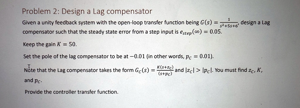 Problem 2: Design a Lag compensator Given a unity feedback system with the open-loop transfer ...