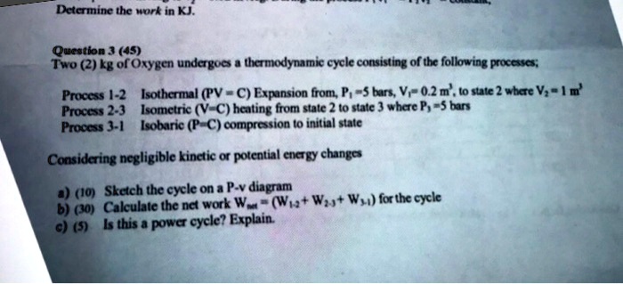 Determine the work in KJ. Question 3 (45) Two (2) kg of Oxygen ...