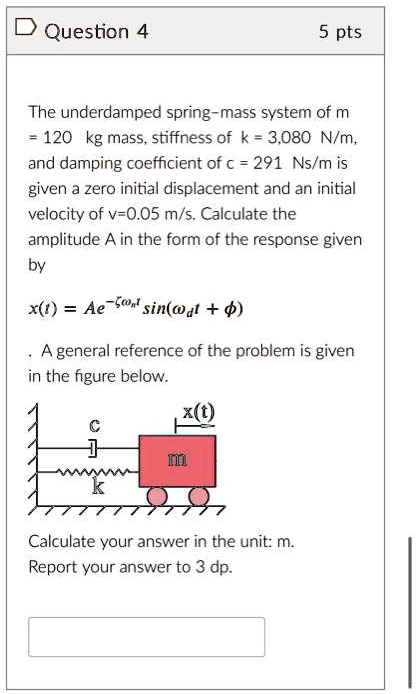 Question 4 5 pts The underdamped spring-mass system of m = 120 kg mass ...
