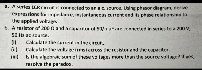 a. A series LCR circuit is connected to an a.c. source. Using phasor diagram, derive expressions ...