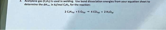 3. Acetylene gas (C2H2) is used in welding. Use bond dissociation ...
