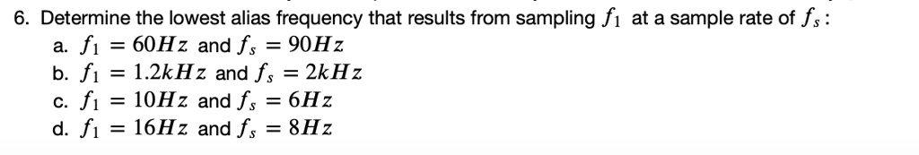 SOLVED: Determine the lowest alias frequency that results from sampling f1 at a sample rate of ...