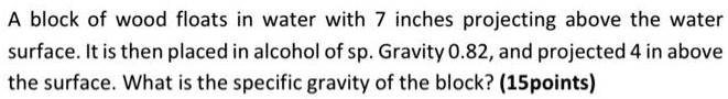 a block of wood floats in water with 7 inches projecting above the ...