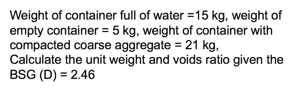 Weight of container full of water =15 kg, weight of empty container = 5 ...