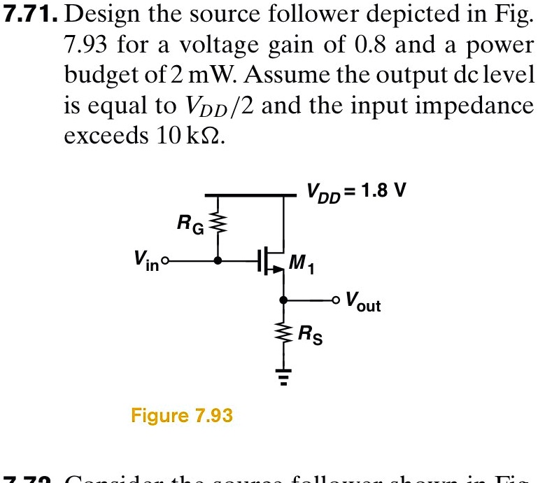 SOLVED: 7.71. Design the source follower depicted in Fig 7.93 for a voltage gain of 0.8 and a ...