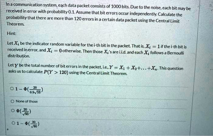 ina communication system each data packet consists of 1000 bits due to the noiseeach bit may be ...