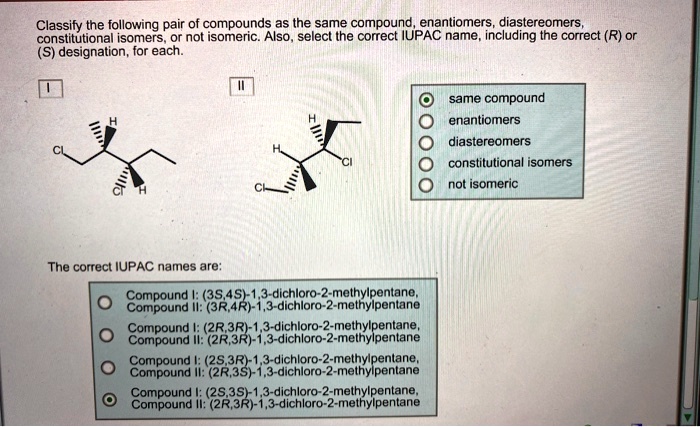 SOLVED: Classify the following pair of compounds as (he same compound:enanliomers, diastereomers ...