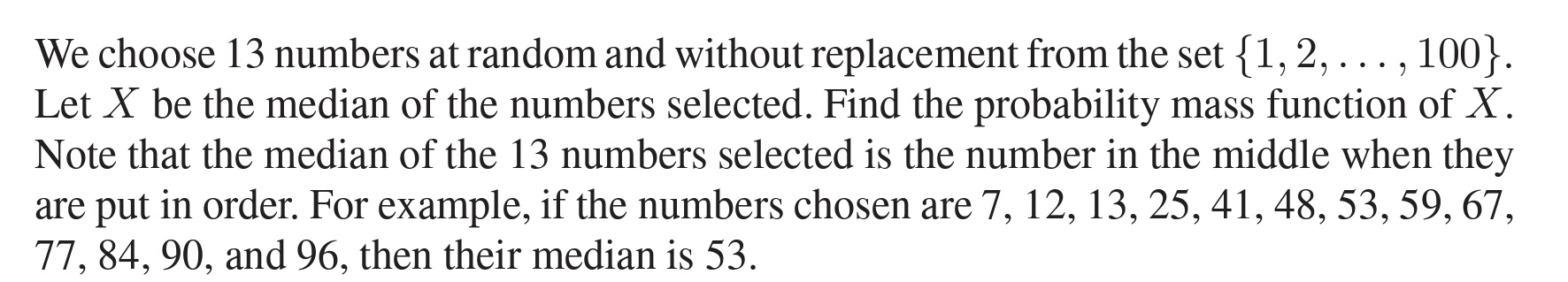 SOLVED: We choose 13 numbers at random and without replacement from the set {1,2, …, 100}. Let X ...