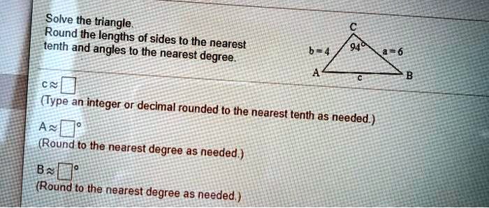 SOLVED:Solve the triangle . Round the lengths of sides to the tenth and angles to the nearest ...