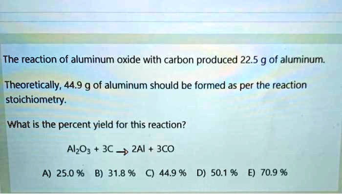 SOLVED: The reaction of aluminum oxide with carbon produced 22.5 g of ...