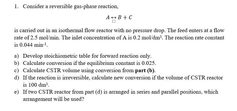 1. Consider a reversible gas-phase reaction, A ↔B + C is...