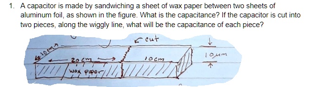 1. A capacitor is made by sandwiching a sheet of wax paper between two ...
