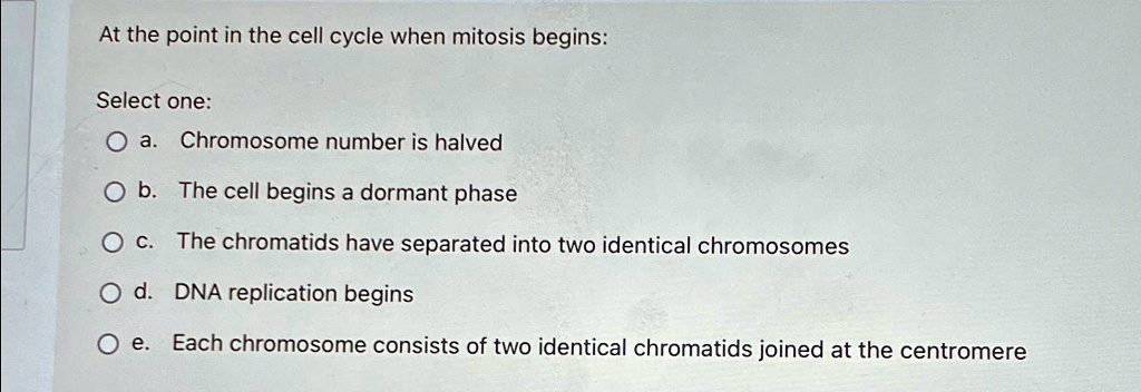 At the point in the cell cycle when mitosis begins: Select one: a ...