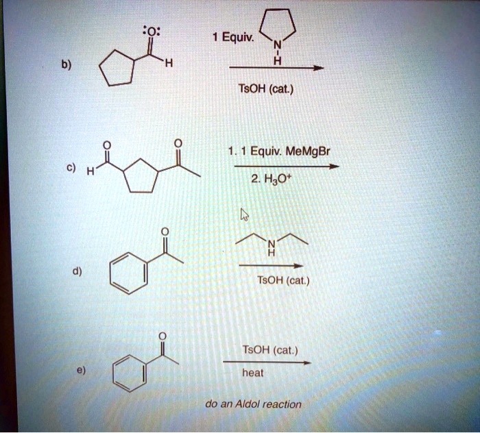 SOLVED: Equiv: MeMgBr 2. H2O TsOH (cat) TsOH (cat) heat do an Aldol ...