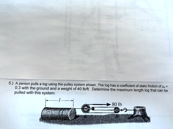5.) A person pulls a log using the pulley system shown. The log has a ...