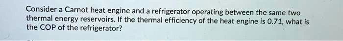 Consider a Carnot heat engine and a refrigerator operating between the ...