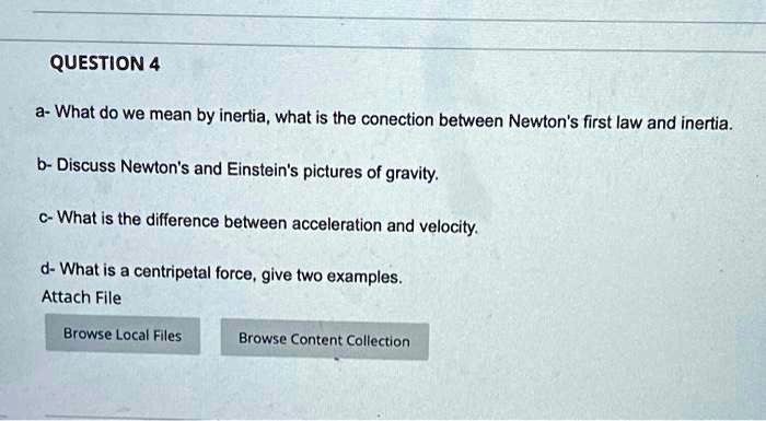 SOLVED: QUESTION 4 What do we mean by inertia? What is the connection between Newton's first law ...