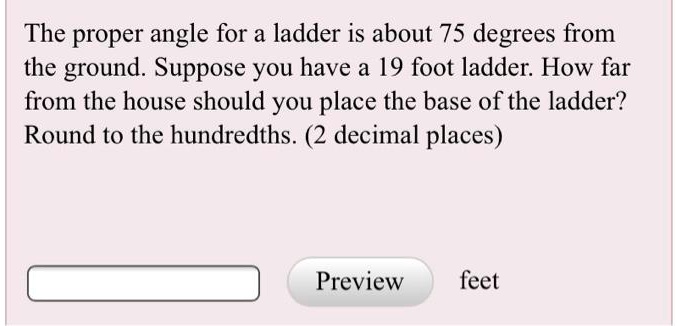SOLVED: The proper angle for a ladder is about 75 degrees from the ...