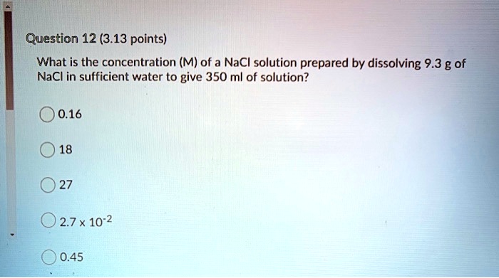 question 12 313 points what is the concentration m of a nacl solution prepared by dissolving 93 ...