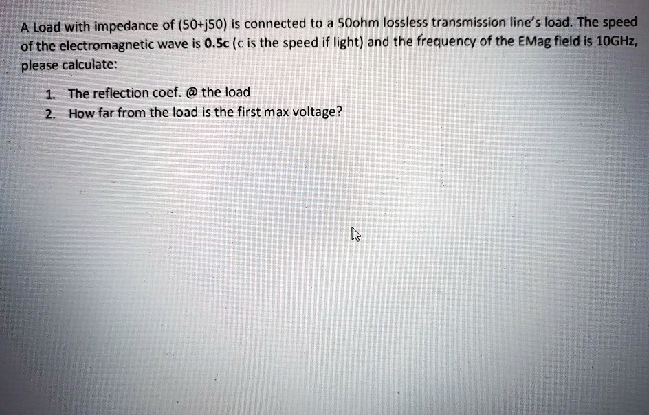 SOLVED: A load with impedance of (50+j50) is connected to a 50-ohm ...
