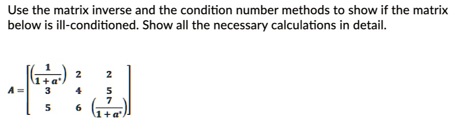 SOLVED: Use the matrix inverse and the condition number methods to show ...