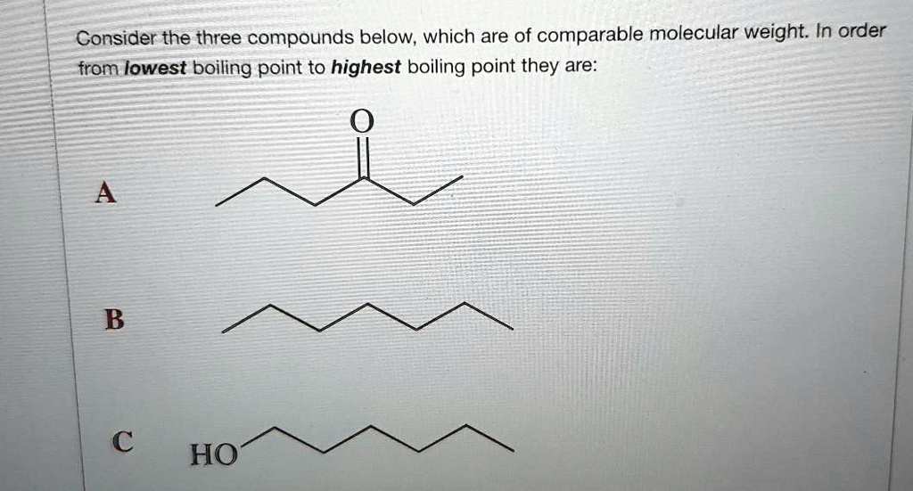 SOLVED: Consider the three compounds below; which are of comparable molecular weight: In order ...