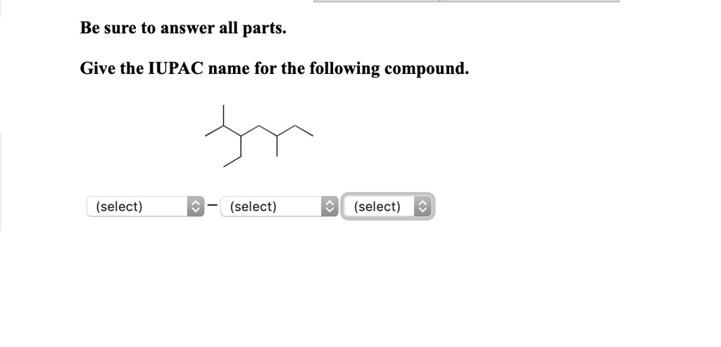 SOLVED:Be sure to answer all parts: Give the IUPAC name for the following compound: (select ...