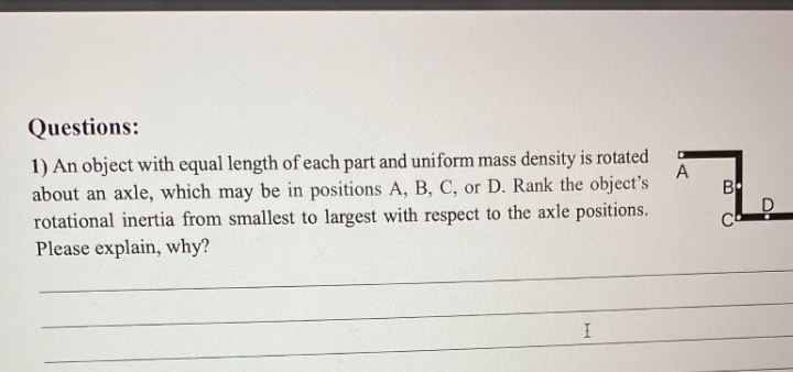 Questions: 1) An object with equal length of each part and uniform mass density is rotated about ...