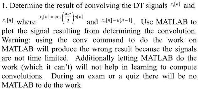 SOLVED: Determine the result of convolving the DT signals *ln* and 4[n] cos(un) *[n]* where x[n ...