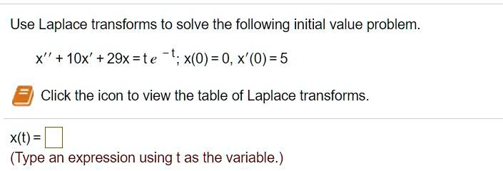 SOLVED: Use Laplace transforms to solve the following initial value problem 1Ox' + 29x=te x(0 ...