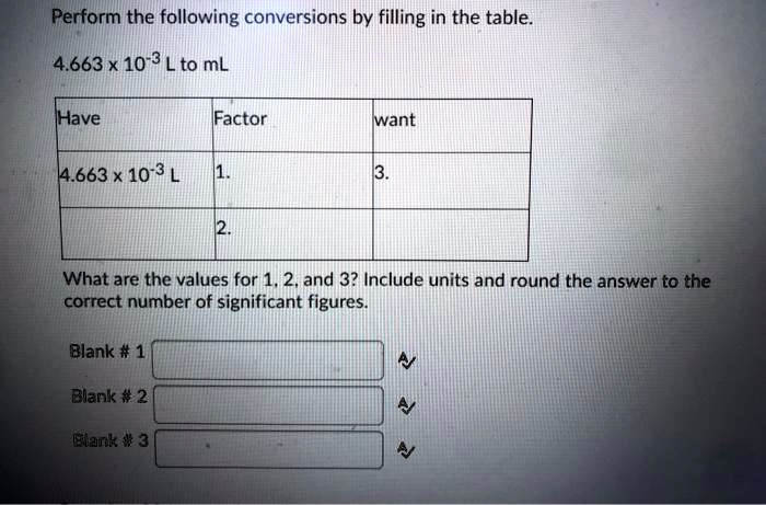 SOLVED:Perform the following conversions by filling in the table 4.663 x 10-3 L to mL IHave ...